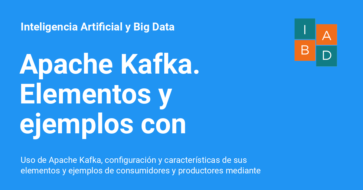 Apache Kafka. Elementos y ejemplos con Python. - Inteligencia Artificial y Big Data
