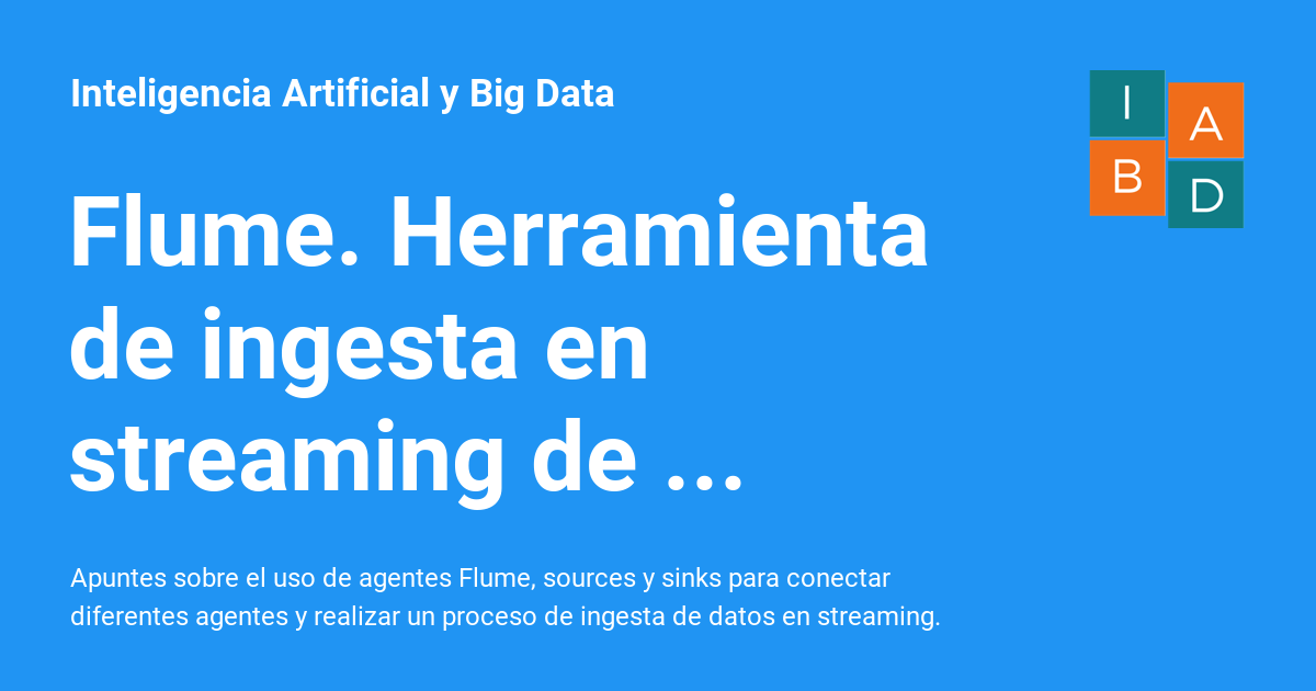 Flume. Herramienta de ingesta en streaming de datos en y desde Hadoop. - Inteligencia Artificial ...