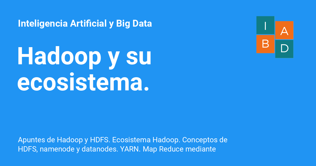 Hadoop y su ecosistema. - Inteligencia Artificial y Big Data