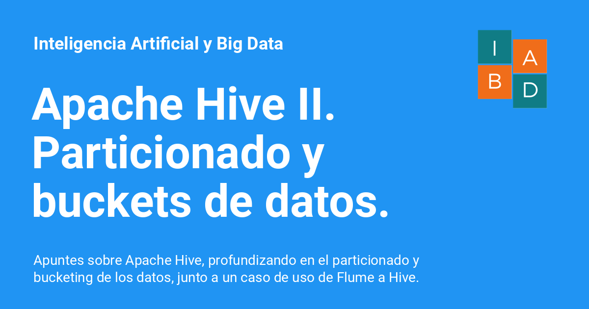 Apache Hive II. Particionado y buckets de datos. De Flume a Hive. - Inteligencia Artificial y ...