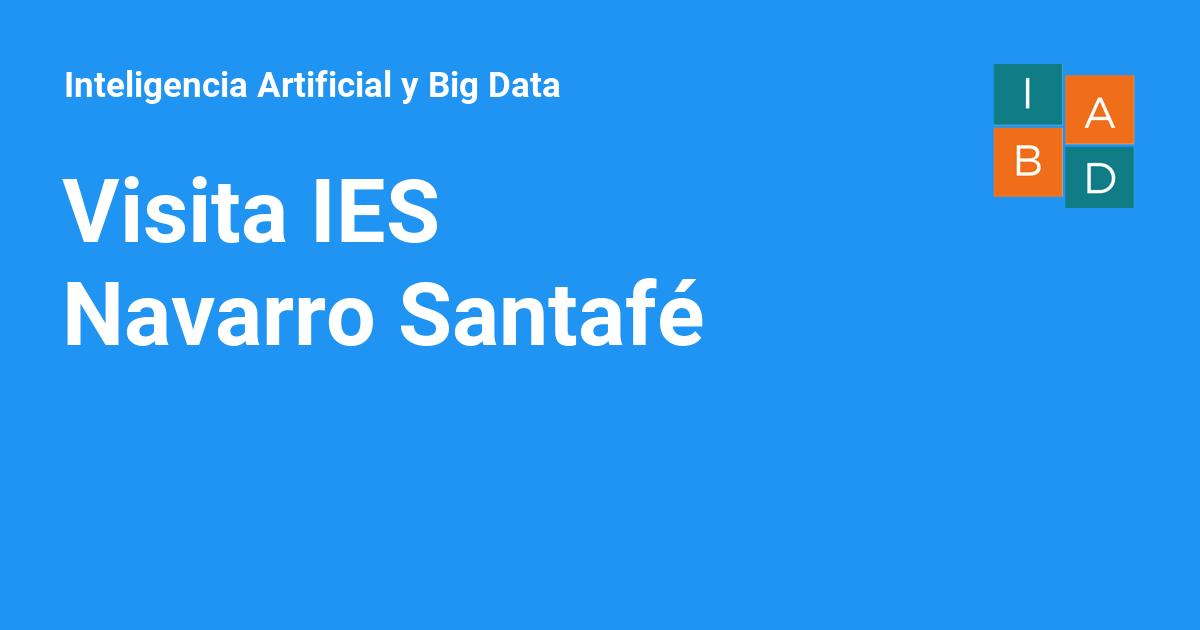 Visita IES Navarro Santafé - Inteligencia Artificial y Big Data