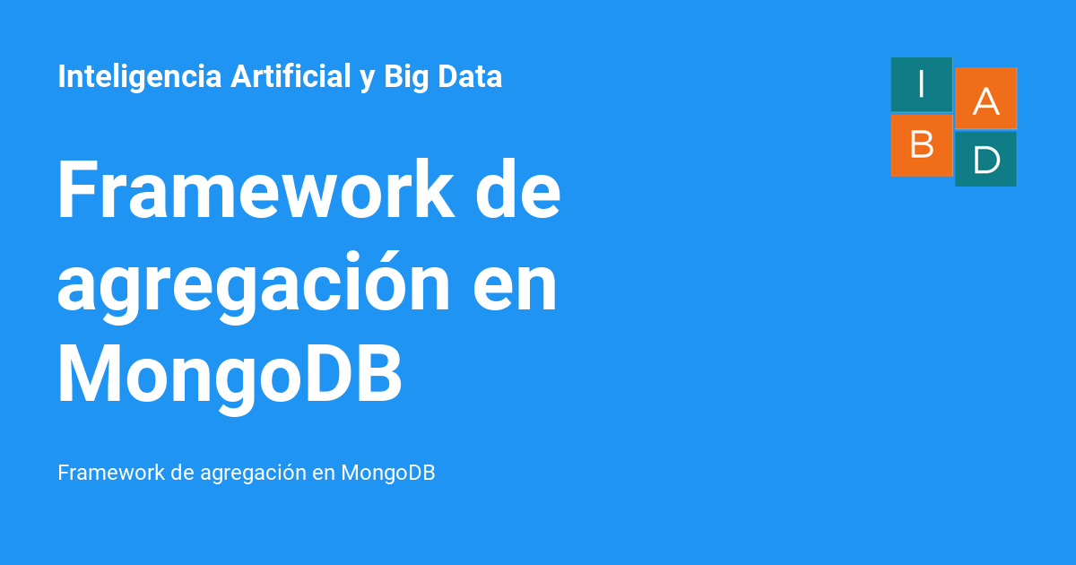 Framework de agregación en MongoDB - Inteligencia Artificial y Big Data