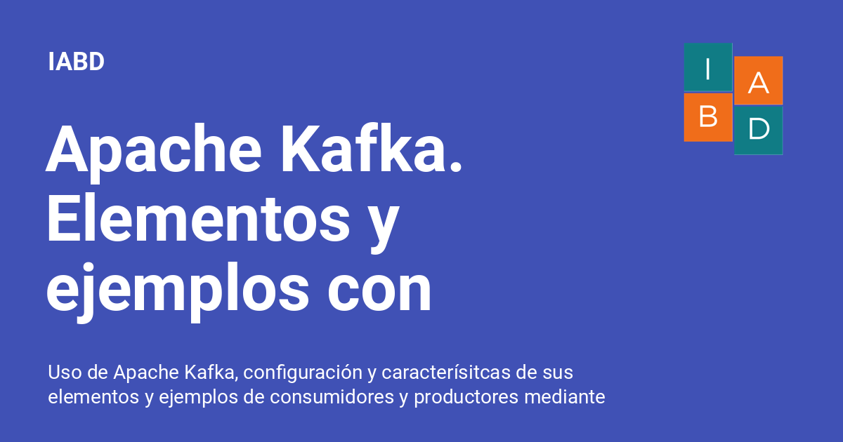 Apache Kafka. Elementos y ejemplos con Python. - IABD