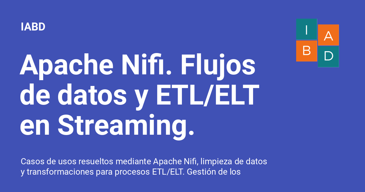 Apache Nifi. Flujos de datos y ETL/ELT en Streaming. - IABD