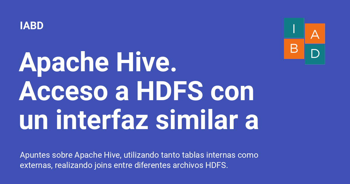 Apache Hive. Acceso a HDFS con un interfaz similar a tablas relacionales mediante SQL ...